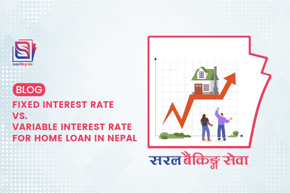 Fixed Interest Rate vs. Variable Interest Rate for Home loan in Nepal