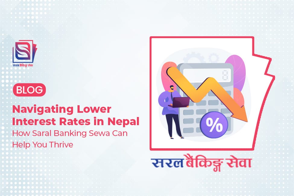 Navigating Lower Interest Rates in Nepal: How Saral Banking Sewa Can ...
