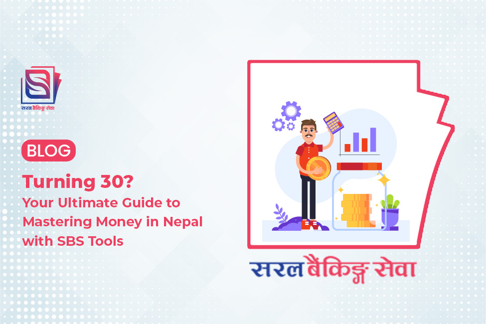 Turning 30? Your Ultimate Guide to Mastering Money in Nepal with SBS Tools